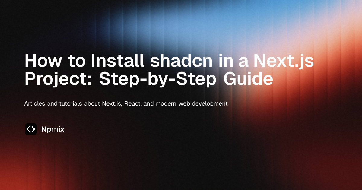 How to Install shadcn in a Next.js Project: Step-by-Step Guide | Next.js daily news, tutorials ...