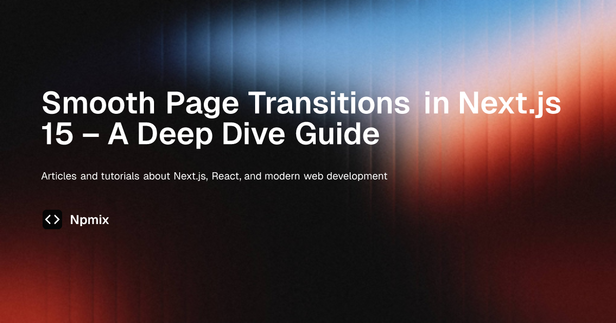 Smooth Page Transitions in Next.js 15 – A Deep Dive Guide | Next.js daily news, tutorials and ...